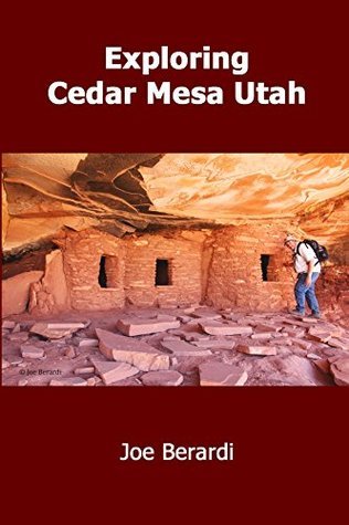 Exploring Cedar Mesa Utah: Anasazi Canyon Hikes by Joe Berardi | Goodreads