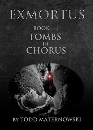 Tombs in Chorus (Exmortus #3) by Todd Maternowski | Goodreads
