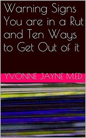 Warning Signs You are in a Rut and Ten Ways to Get Out of it by Yvonne ...