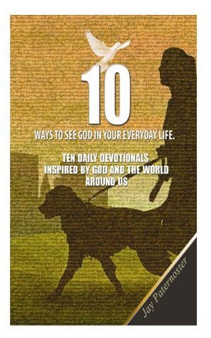 10 Ways to see God in your everyday life. by Jay Paternoster | Goodreads