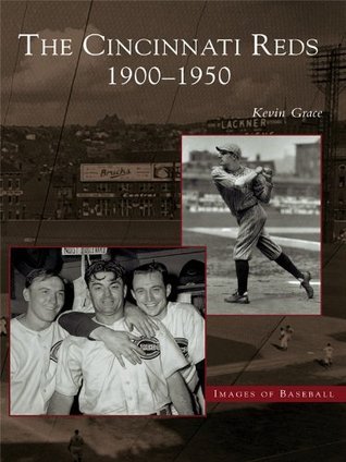 The Cincinnati Reds: 1900-1950 (Images of Baseball) by Kevin Grace ...