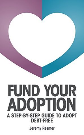 Fund Your Adoption: A Step-By-Step Guide To Adopt Debt-Free by Jeremy ...