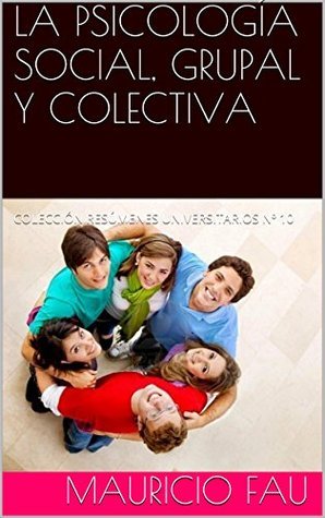 LA PSICOLOGÍA SOCIAL, GRUPAL Y COLECTIVA: COLECCIÓN RESÚMENES ...