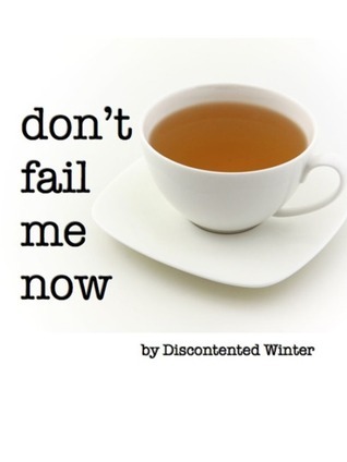 Don't Fail Me Now by DiscontentedWinter | Goodreads