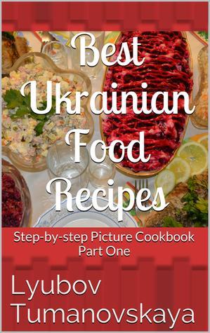 Best Ukrainian Food Recipes by Lyubov Tumanovskaya | Goodreads