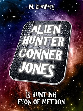 Alien Hunter Conner Jones - Eyon of Metron by M. Drewery | Goodreads