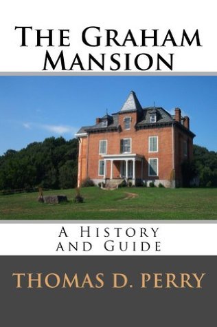 The Graham Mansion: A History and Guide by Thomas D. Perry | Goodreads