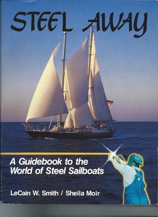 Steel Away: A Guidebook to the World of Steel Sailboats by Lecain W ...