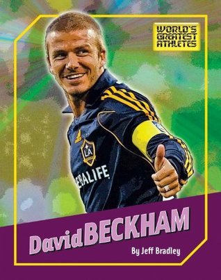 David Beckham (The World's Greatest Athletes) by Jeff Bradley | Goodreads