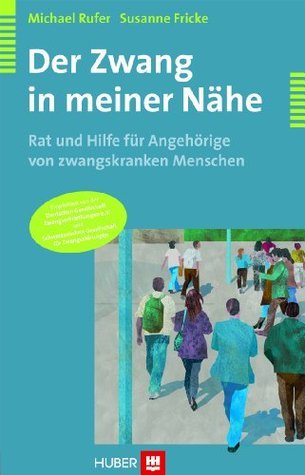 Der Zwang in meiner Nähe - Rat und Hilfe für Angehörige zwangskranker ...