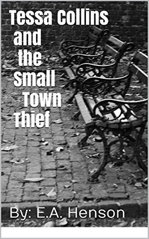 Tessa Collins and the Small Town Thief by E.A. Henson | Goodreads