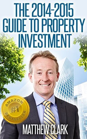 2014/2015 Guide to Property Investment by Matthew Clark | Goodreads