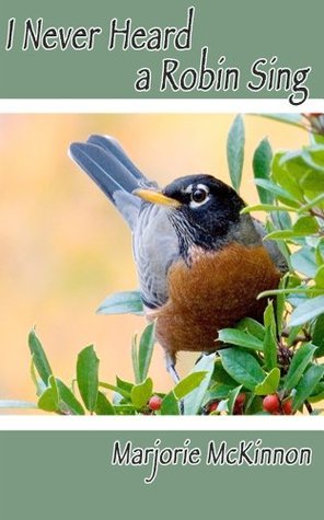 I Never Heard A Robin Sing by Marjorie McKinnon | Goodreads