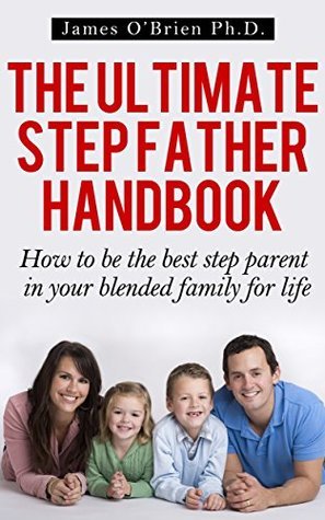 The Ultimate Step Father Handbook - How to Be the Best Step Parent in ...