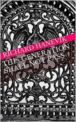 This Generation Shall Not Pass by Richard Hanevik | Goodreads