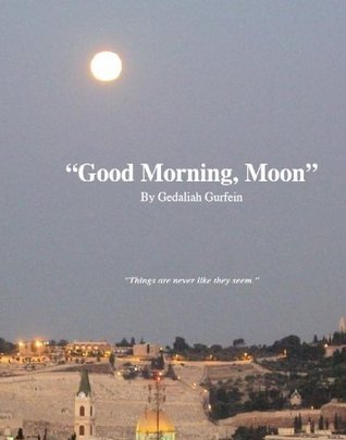 Good Morning, Moon by GEDALIAH GURFEIN | Goodreads