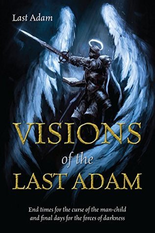 Visions of the Last Adam: End times for the curse of the man-child and ...