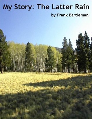 My Story: The Latter Rain by Frank Bartleman | Goodreads