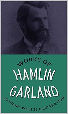 Works of Hamlin Garland (illustrated): by Hamlin Garland | Goodreads
