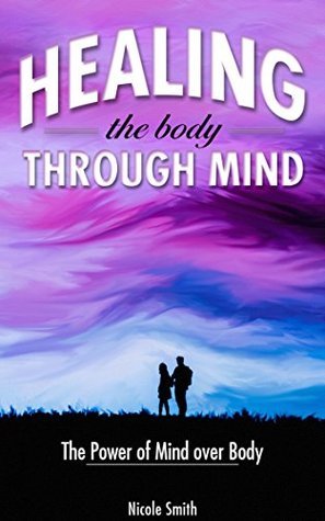 Healing the Body Through Mind: The Power of Mind Over Body by Nicole ...