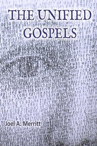The Unified Gospels by Joel A. Merritt | Goodreads