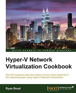 Hyper-V Network Virtualization Cookbook by Ryan Boud | Goodreads