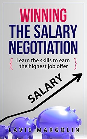 Winning the Salary Negotiation: Learn the skills to earn the highest ...