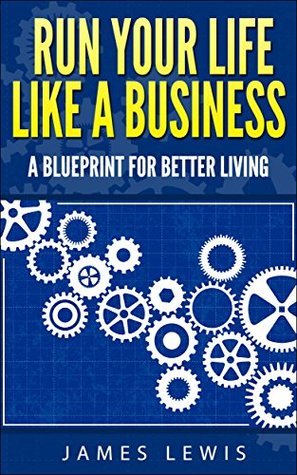 Run Your Life Like a Business: A Blueprint for Better Living by James ...