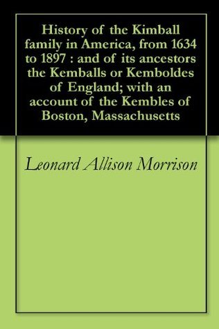History of the Kimball family in America, from 1634 to 1897 : and of ...
