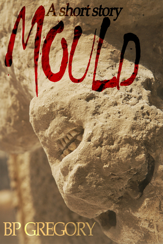 Mould by B.P. Gregory | Goodreads