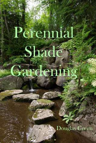 Shade Gardening: How To Create A Stunning Shade Garden by Douglas Green ...