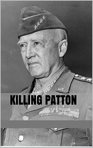 Killing Patton: The Strange Death of World War II's Most Audacious General by Akastair Armary ...