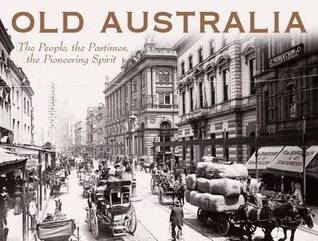 Old Australia: The People, The Pastimes, The Pioneering Spirit by ...