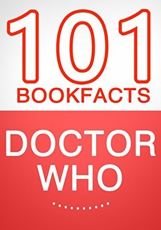 Doctor Who - 101 Amazingly True Facts You Didn't Know by G. Whiz ...