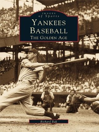 Yankees Baseball: The Golden Age (Images of Sports) by Richard G Bak ...