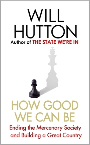 How Good We Can Be: Ending the Mercenary Society and Building a Great ...