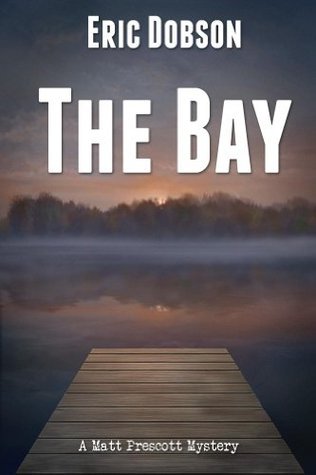 The Bay: A Matt Prescott Mystery by Eric Dobson | Goodreads