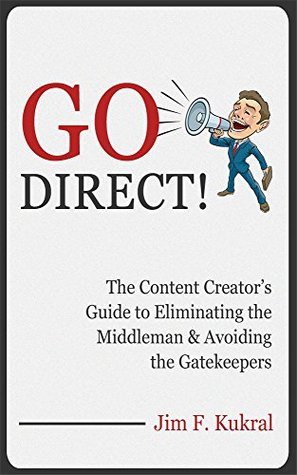 Go Direct!: The Content Creator's Guide to Eliminating the Middleman ...