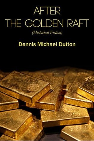 After The Golden Raft: Historical Fiction by Dennis Michael Dutton ...