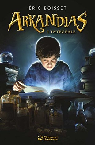 L'intégrale Arkandias by Eric Boisset | Goodreads