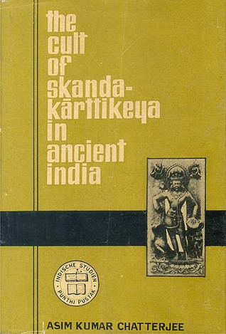 The Cult of Skanda-karttikeya in Ancient India by Asim Kumar Chatterjee ...