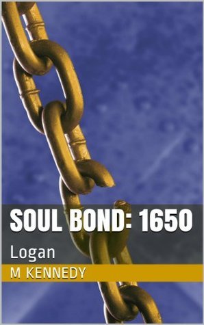 Soul Bond: 1650: Logan by M. Kennedy | Goodreads