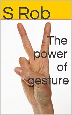 The power of gesture by S. Rob | Goodreads