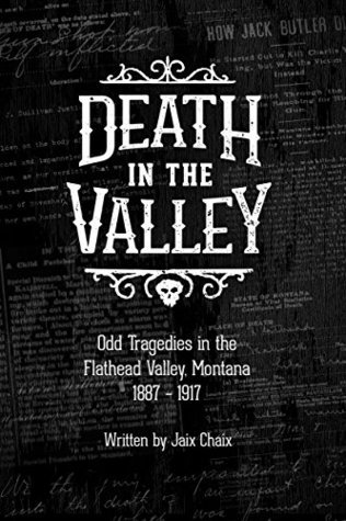 Death in the Valley: Odd Tragedies in the Flathead Valley, Montana 1887 ...