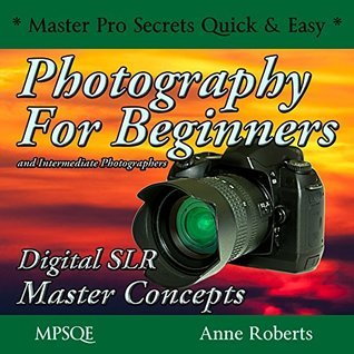 Digital SLR Master Concepts: Photography for Beginners and Intermediate ...