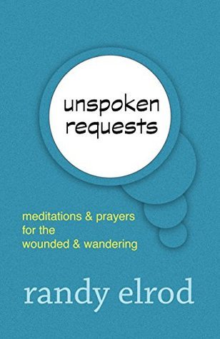 Unspoken Requests: Meditations & Prayers for the Wounded & Wandering ...