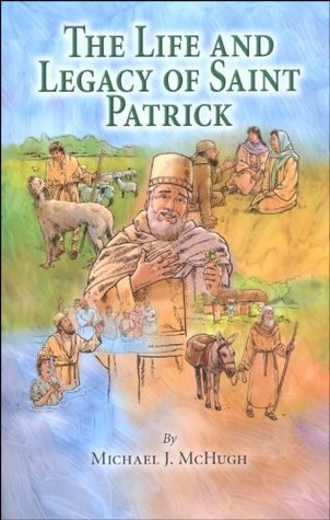 The Life and Legacy of Saint Patrick by Michael J. McHugh | Goodreads