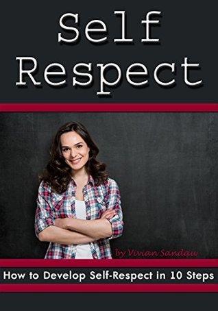 Self Respect: How to Develop Self-Respect in 10 Steps by Vivian Sandau ...