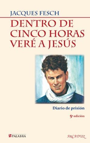 Dentro de cinco horas veré a Jesús (Arcaduz nº 102) by Jacques Fesch ...