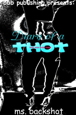 Diary of a Thot: That Hoe Over There by Ms. Backshot | Goodreads